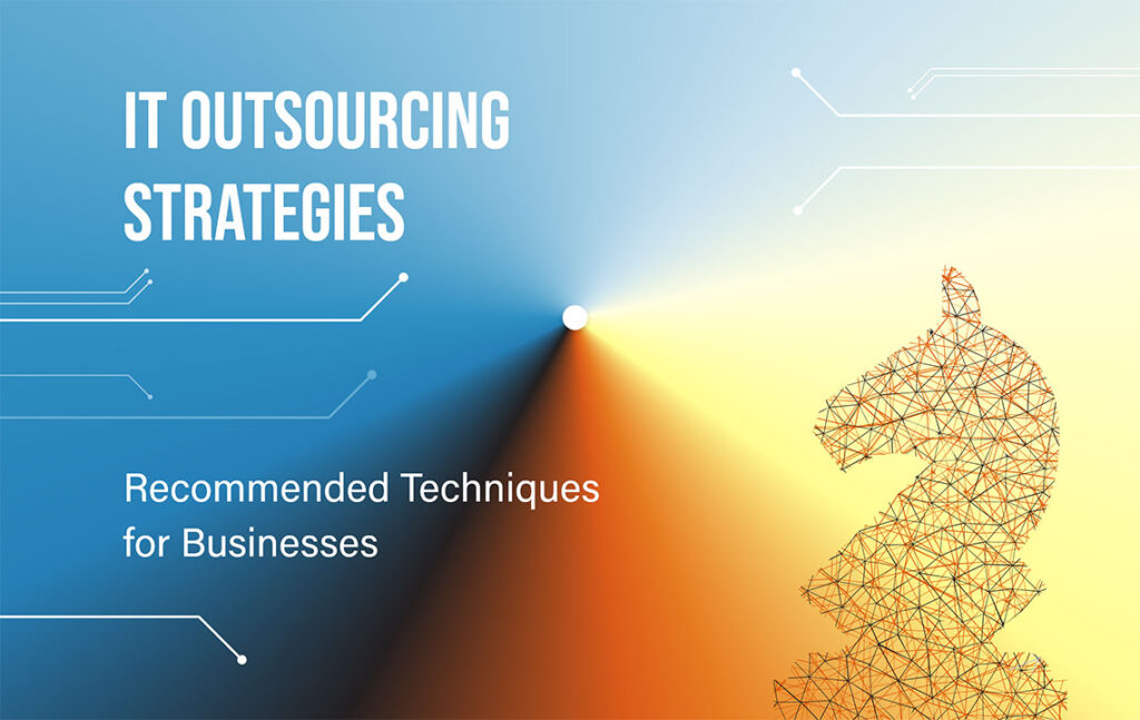 IT Outsourcing Strategies: Recommended Techniques for Business